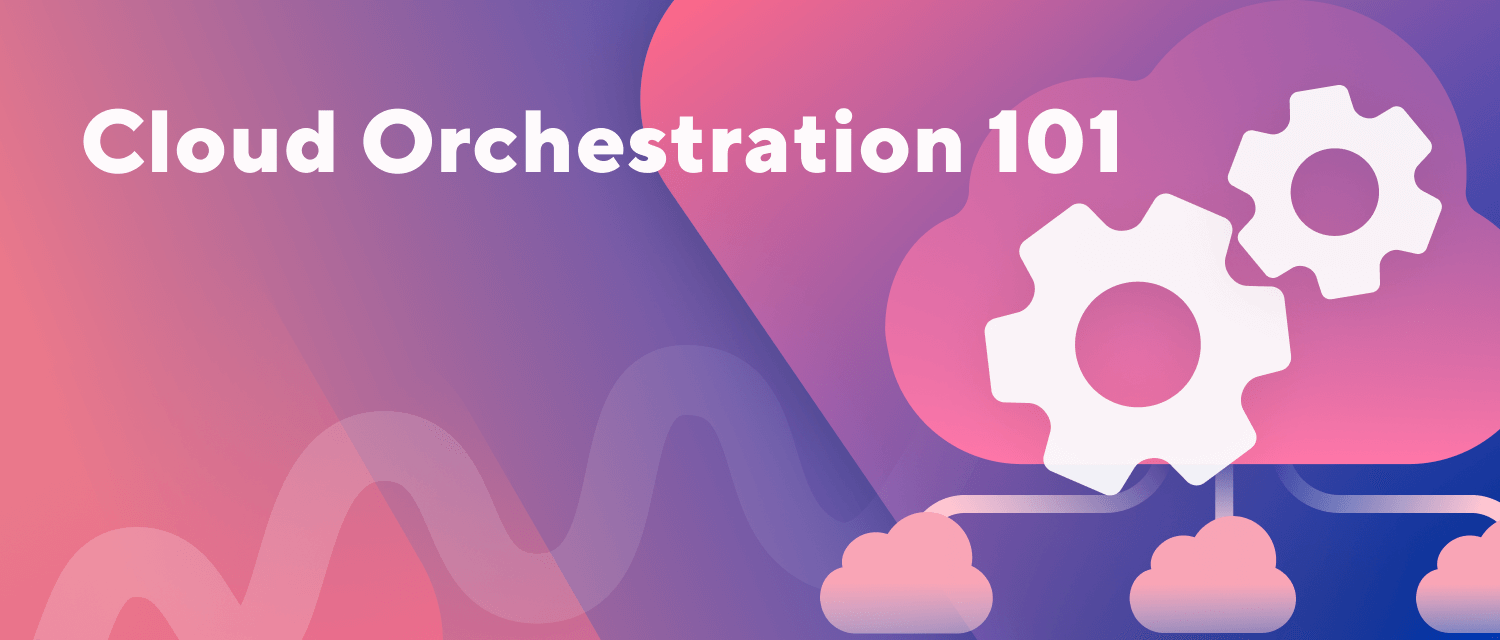 Cloud Orchestration 101 | A Complete Guide for Beginners
