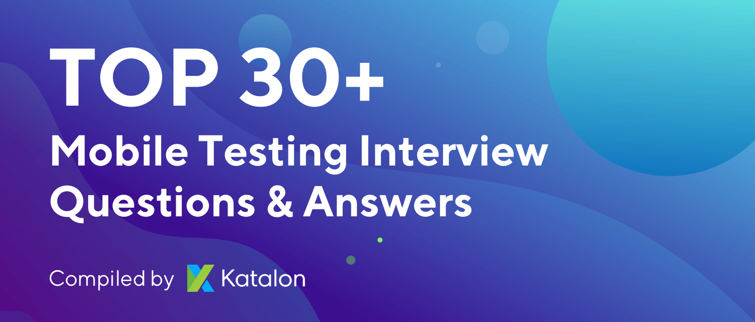 Top 30 Mobile Testing Interview Questions & Answers for 2022